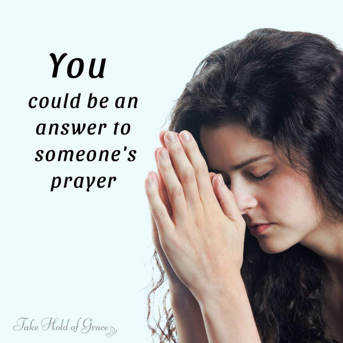 You Could Be the Answer to Someone's Prayer